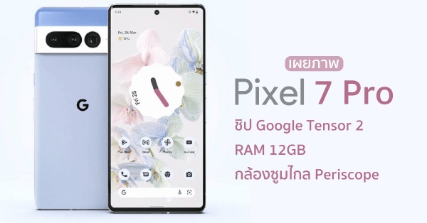 Google Pixel 7 Pro เผยภาพเรนเดอร์ ชูจุดเด่นชิปตัวใหม่ Google Tensor 2 ...